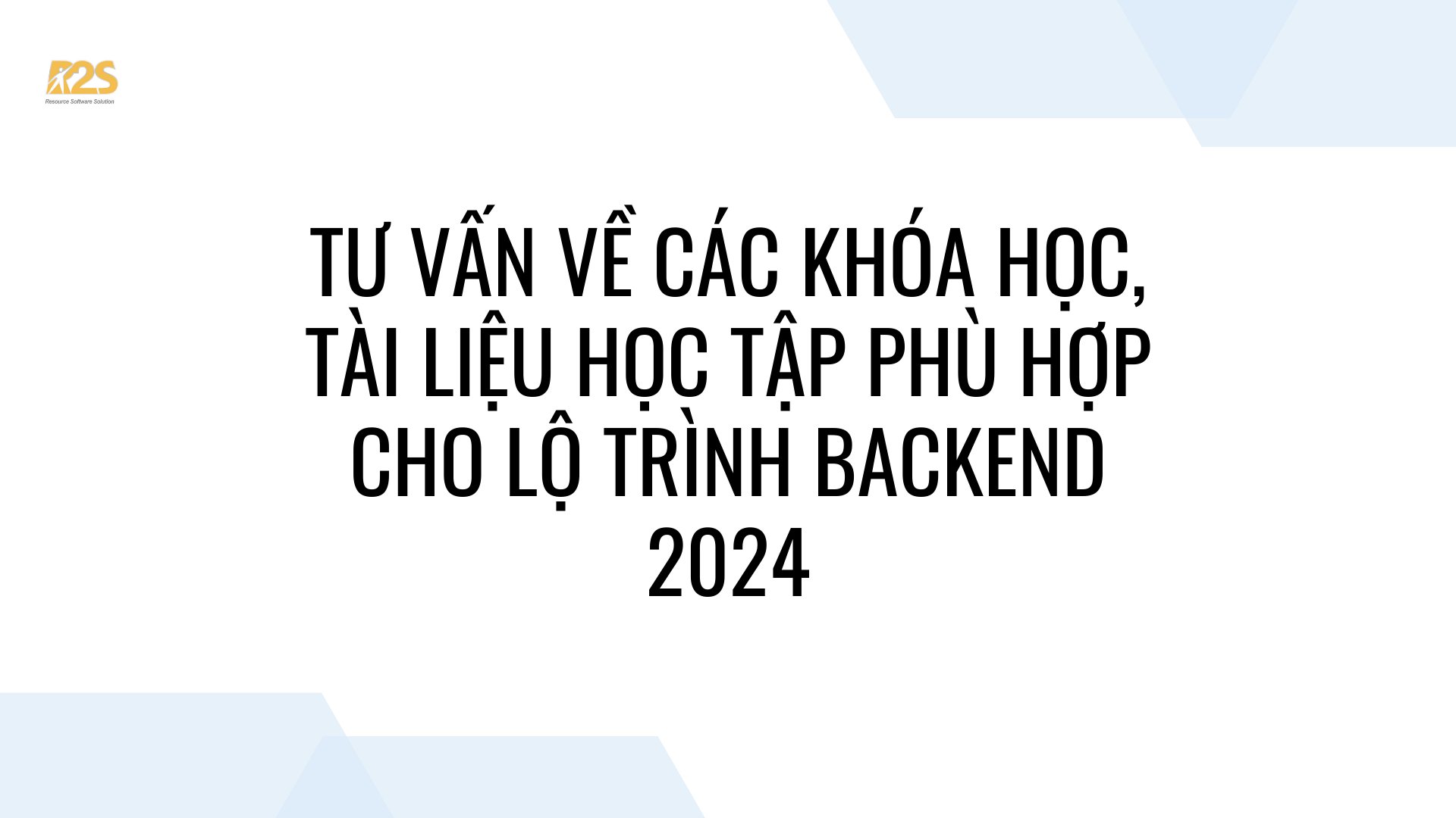 Lộ Trình Học Backend 2024 - Kiến Thức và Kỹ Năng Mới Nhất - R2S Academy